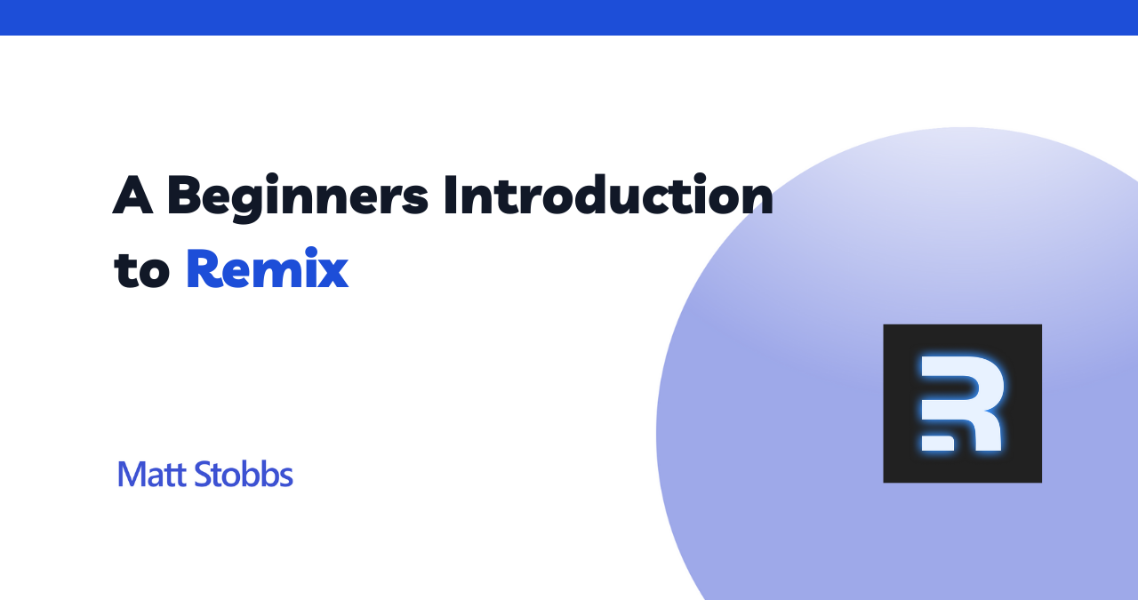 A Beginner's Introduction to Remix | Matt Stobbs