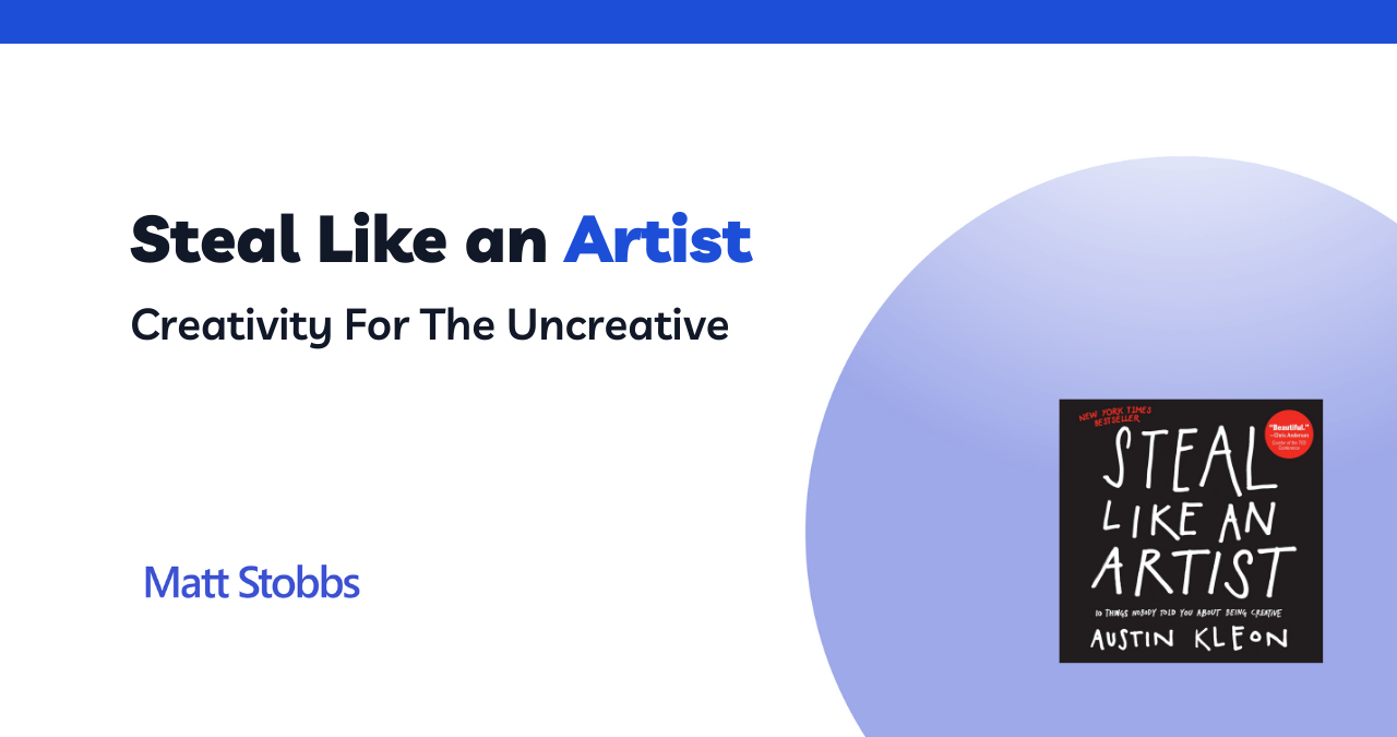 Steal Like an Artist: Creativity For The Uncreative | Matt Stobbs